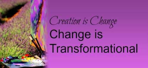 Creation is Change; Change is Transformational | Creative Pathways